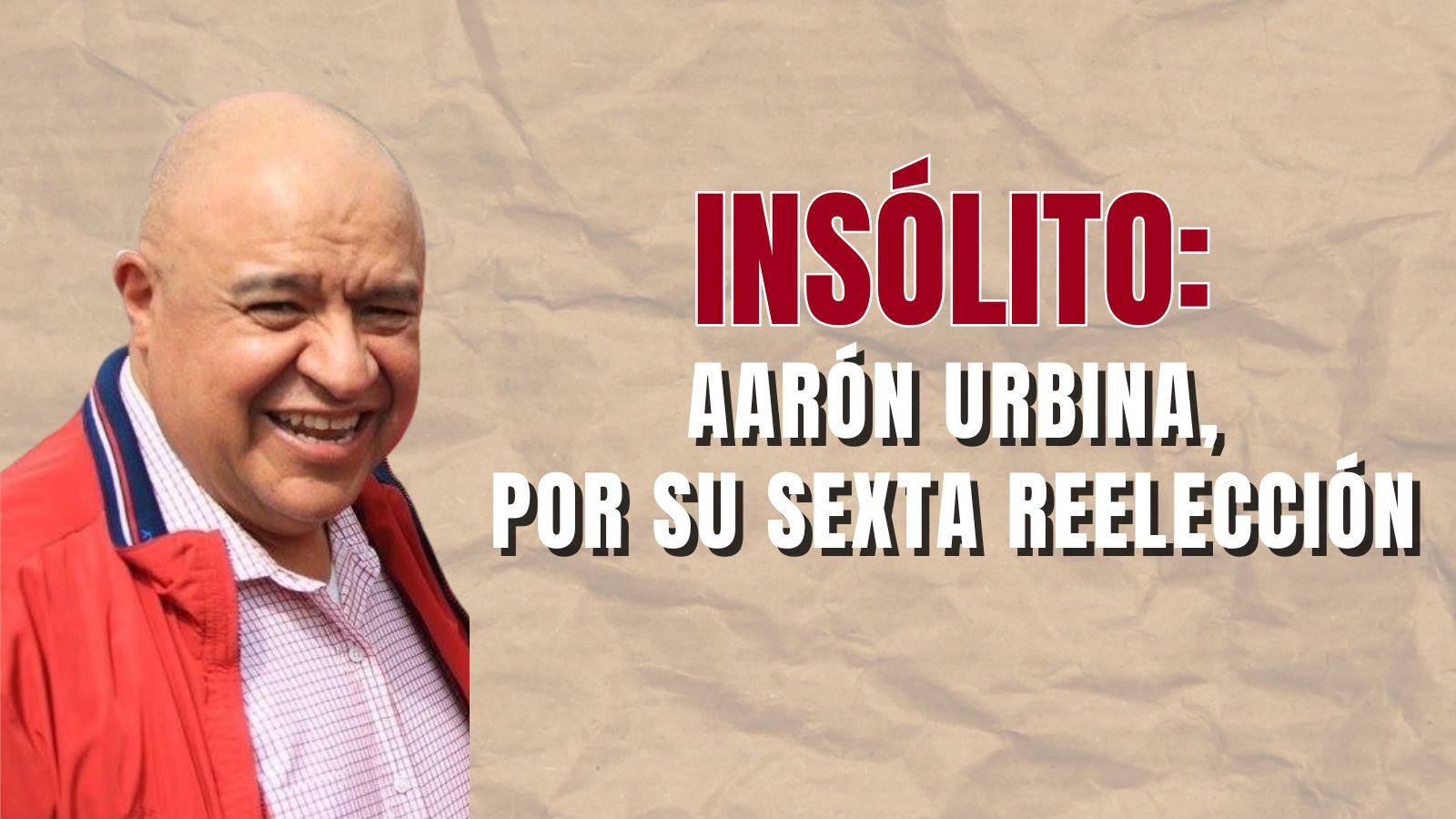 INSÓLITO: AARÓN URBINA, POR SU QUINTA REELECCIÓN – Diario Puntual